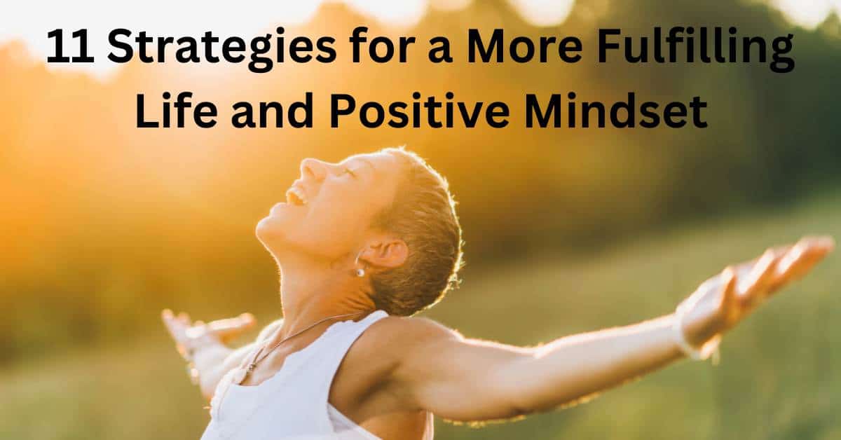 11 Strategies for a More Fulfilling Life and Positive Mindset - XSN News